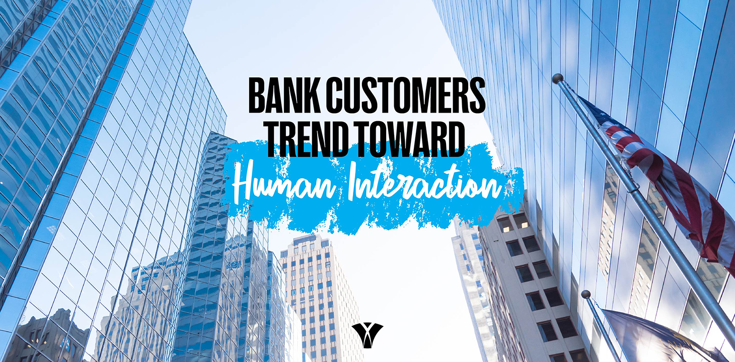 Bank Customers Trend Toward Human Interaction